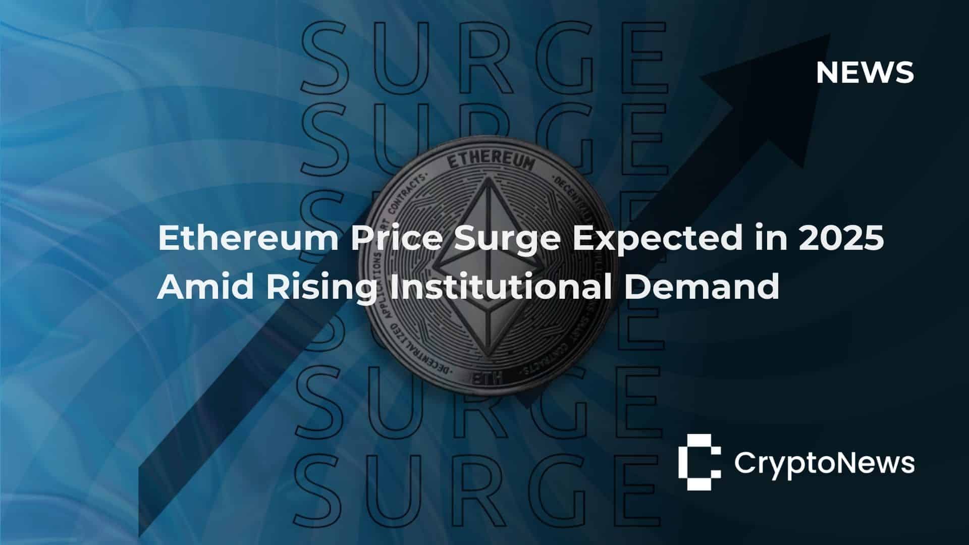 Ethereum Price Surge Expected in 2025 Amid Rising Institutional Demand - Crypeto News